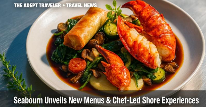 Seabourn Unveils Fresh Menus and Chef-Led Shore Experiences