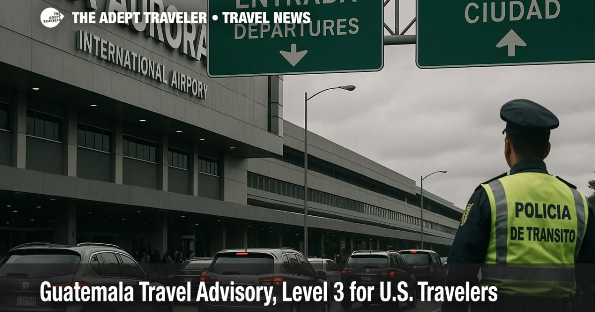Guatemala Travel Advisory, Level 3 for U.S. Travelers